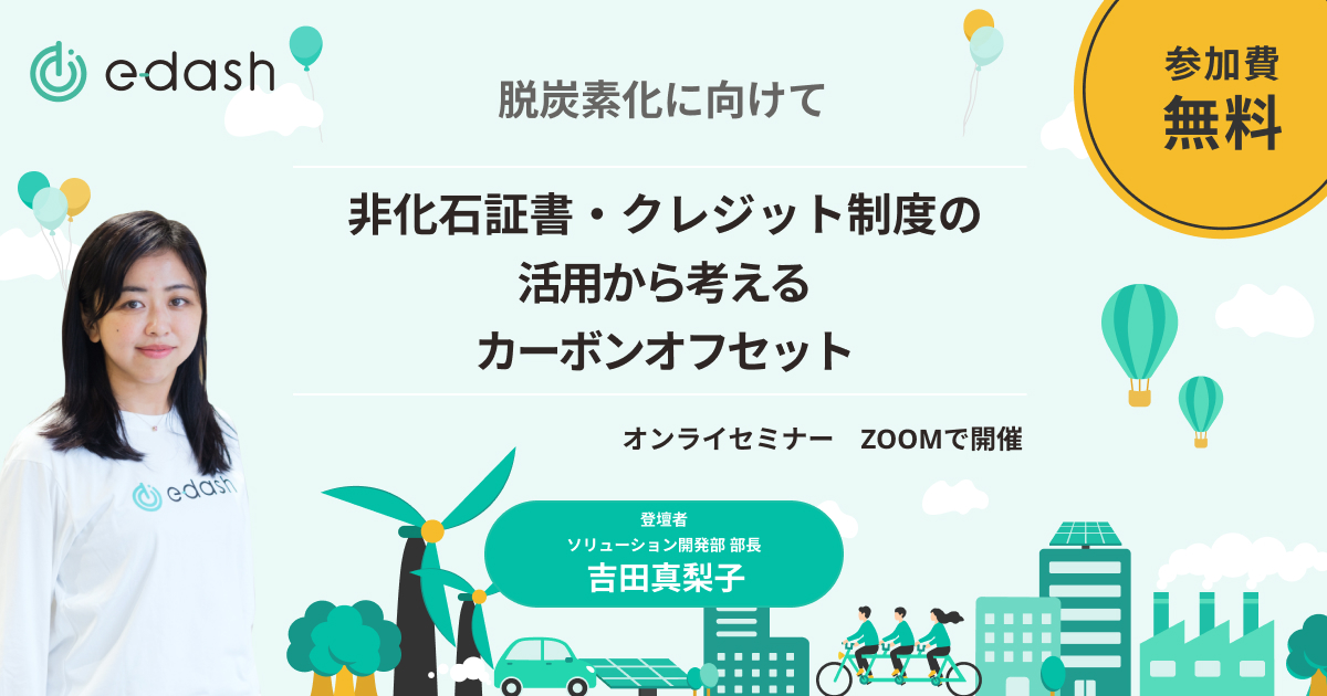 【期間限定配信】「非化石証書・クレジット活用から考えるカーボンオフセットセミナー」開催のお知らせ - e-dash｜CO2排出量の可視化・削減を総合的にサポート