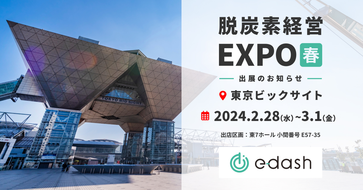 2024年2月28日(水)〜3月1日(金)にかけて開催される「脱炭素経営EXPO【春】」に出展します - e-dash｜CO2排出量の可視化・削減を総合的にサポート